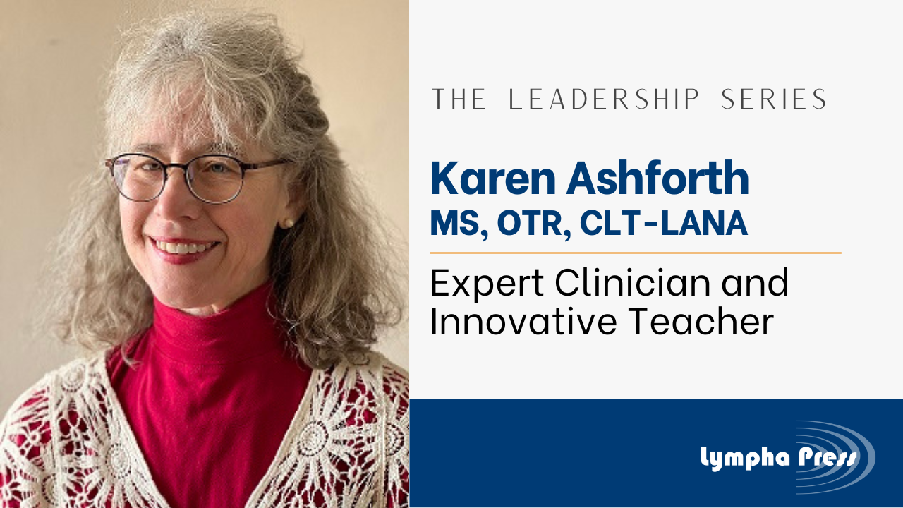 Lympha Press Leadership Series: Karen Ashforth, MS, OTR, CLT-LANA