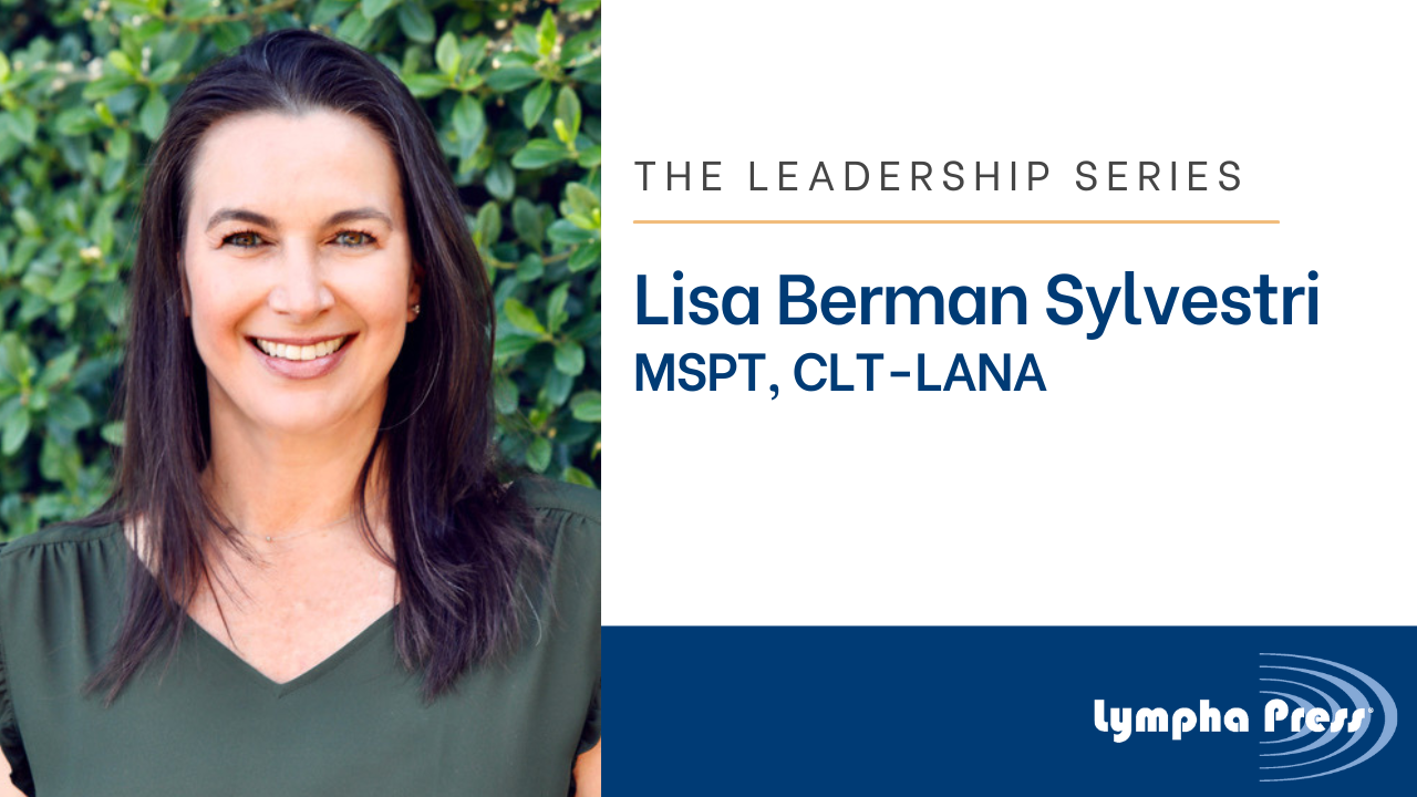 Lympha Press Leadership Series: Lisa Berman Sylvestri, MSPT, CLT-LANA
