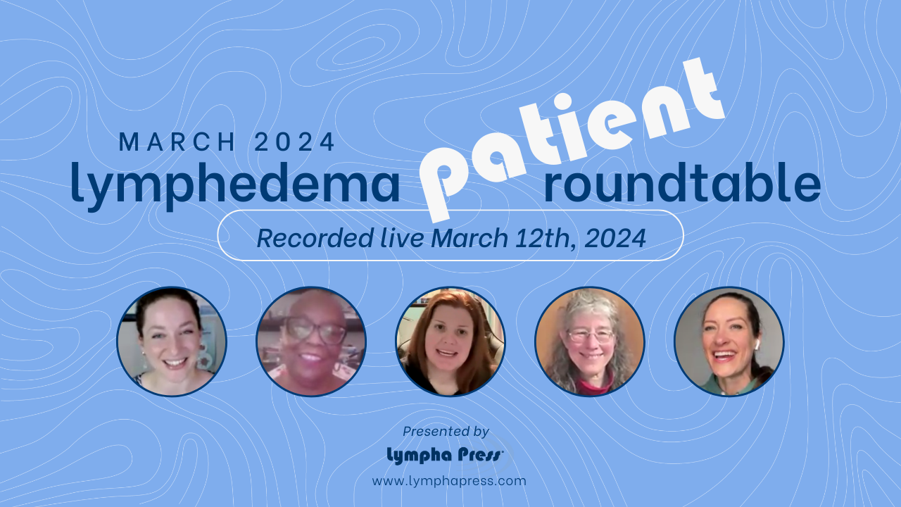 The Lymphedema Patient Roundtable: March 2024